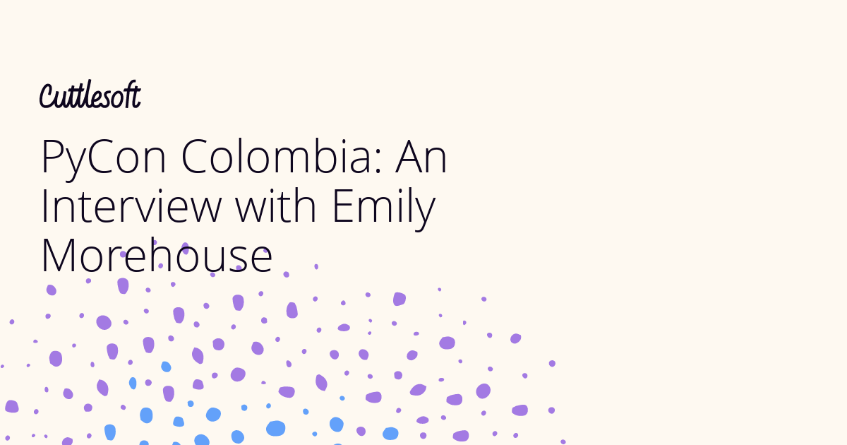 Pycon Colombia An Interview With Emily Morehouse Cuttlesoft Custom